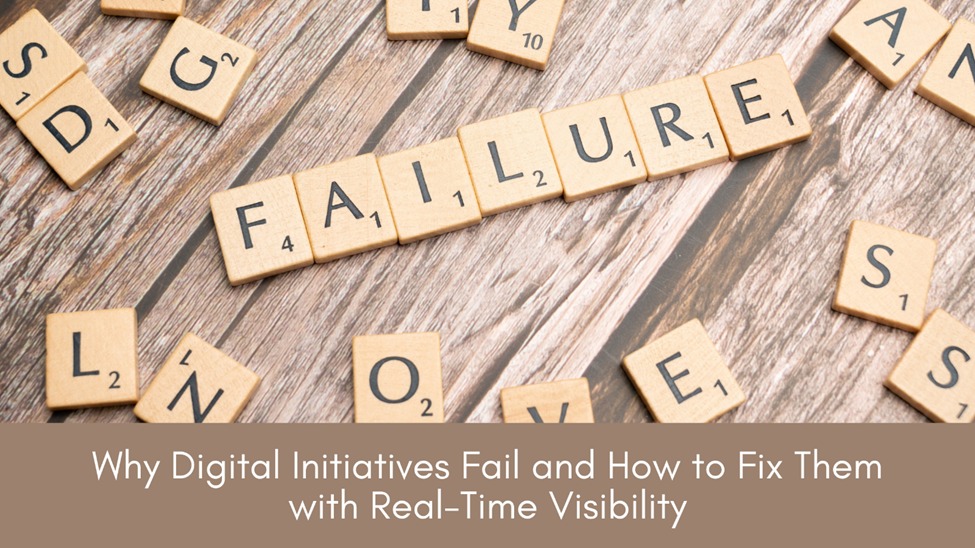Why Digital Initiatives Fail – And How Real-Time Visibility Solves the ...